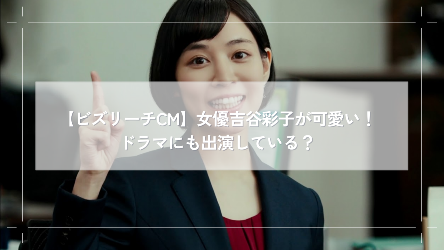 【ビズリーチcm】女優吉谷彩子が可愛い！ドラマにも出演している？